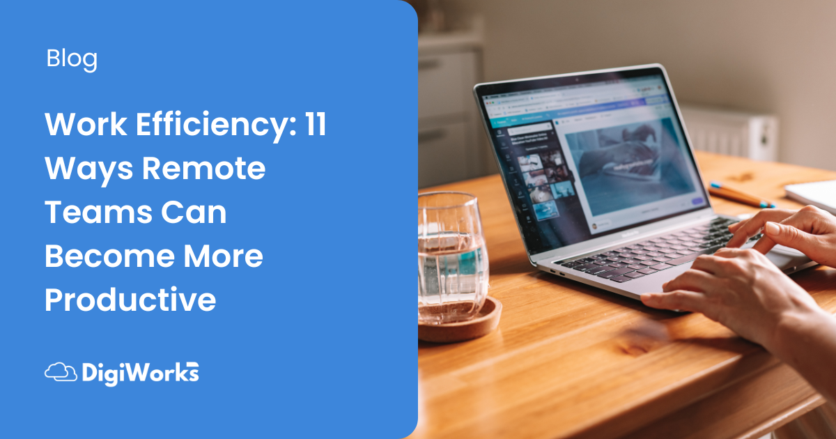 Work Efficiency: 11 Ways Remote Teams Can Become More Productive